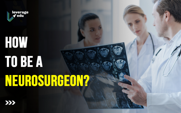 How to Become a Neurosurgeon? Colleges, Scope, and 2022 Guide| Leverage Edu
