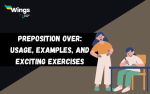Preposition Over: Usage, Examples and Practise Exercises - Leverage Edu Explore